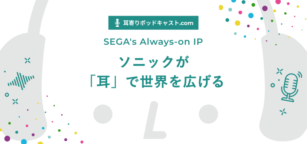 セガのIP戦略に変革：ゲームの枠を超えて音声メディアへ拡張する狙いとは | PROPO.FM Magazine